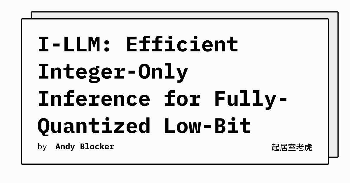 I Llm Efficient Integer Only Inference For Fully Quantized Low Bit Large Language Models 起居室老虎